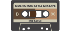 Mocha Man Style Mix Tape: Eric Payne, Content Creator and Podcast Host ...